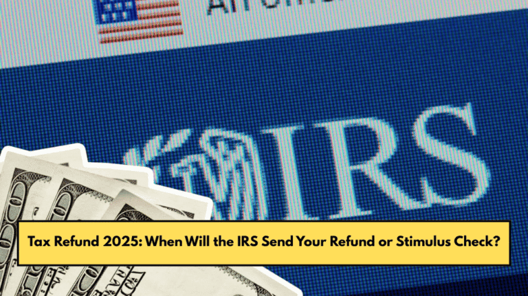 Tax Refund 2025: When Will the IRS Send Your Refund or Stimulus Check?