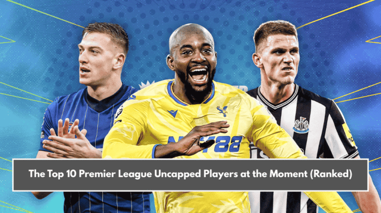 The Top 10 Premier League Uncapped Players at the Moment (Ranked)