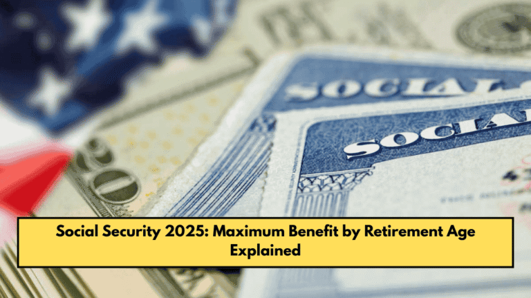 Social Security 2025: Maximum Benefit by Retirement Age Explained